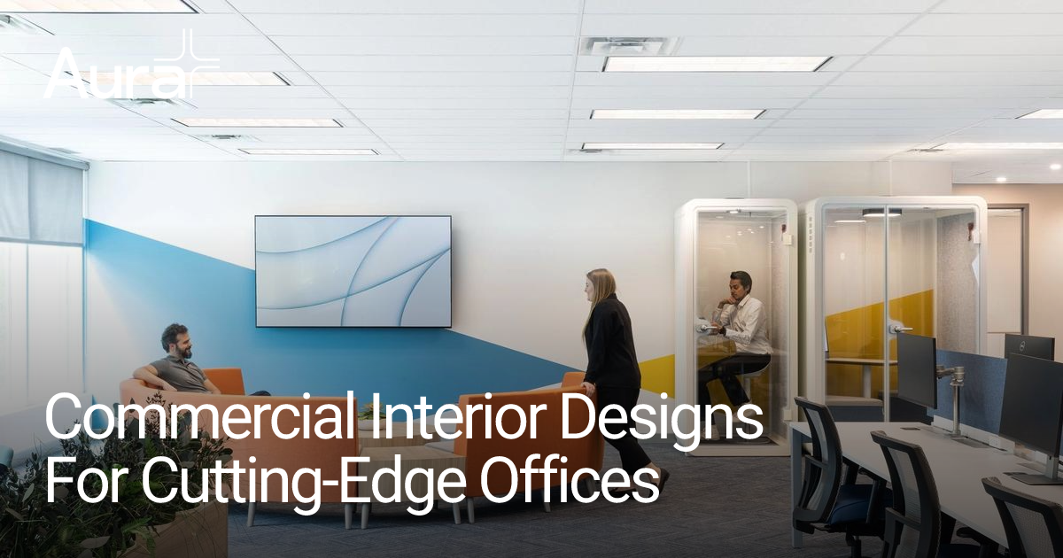 Commercial Interior Designs For Cutting-Edge Offices | Aura