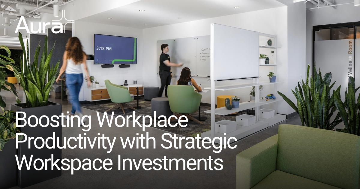 Boosting Workplace Productivity with Strategic Workspace Investments | Aura