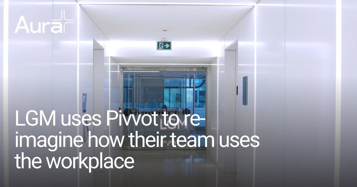 LGM uses Pivvot to re-imagine how their team uses the workplace | Aura